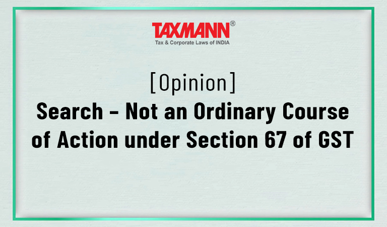 [Opinion] Search - Not an Ordinary Course of Action under Section 67 of GST